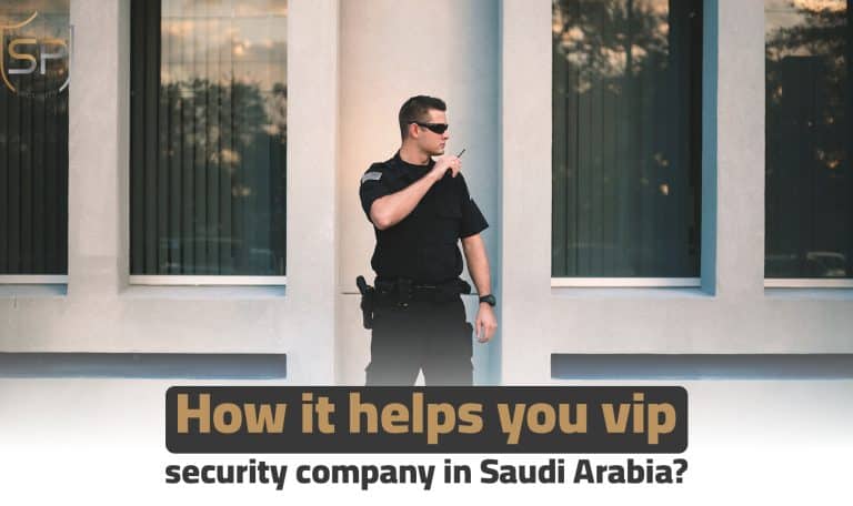 How it helps you vip security company in Saudi Arabia? - spsecurity