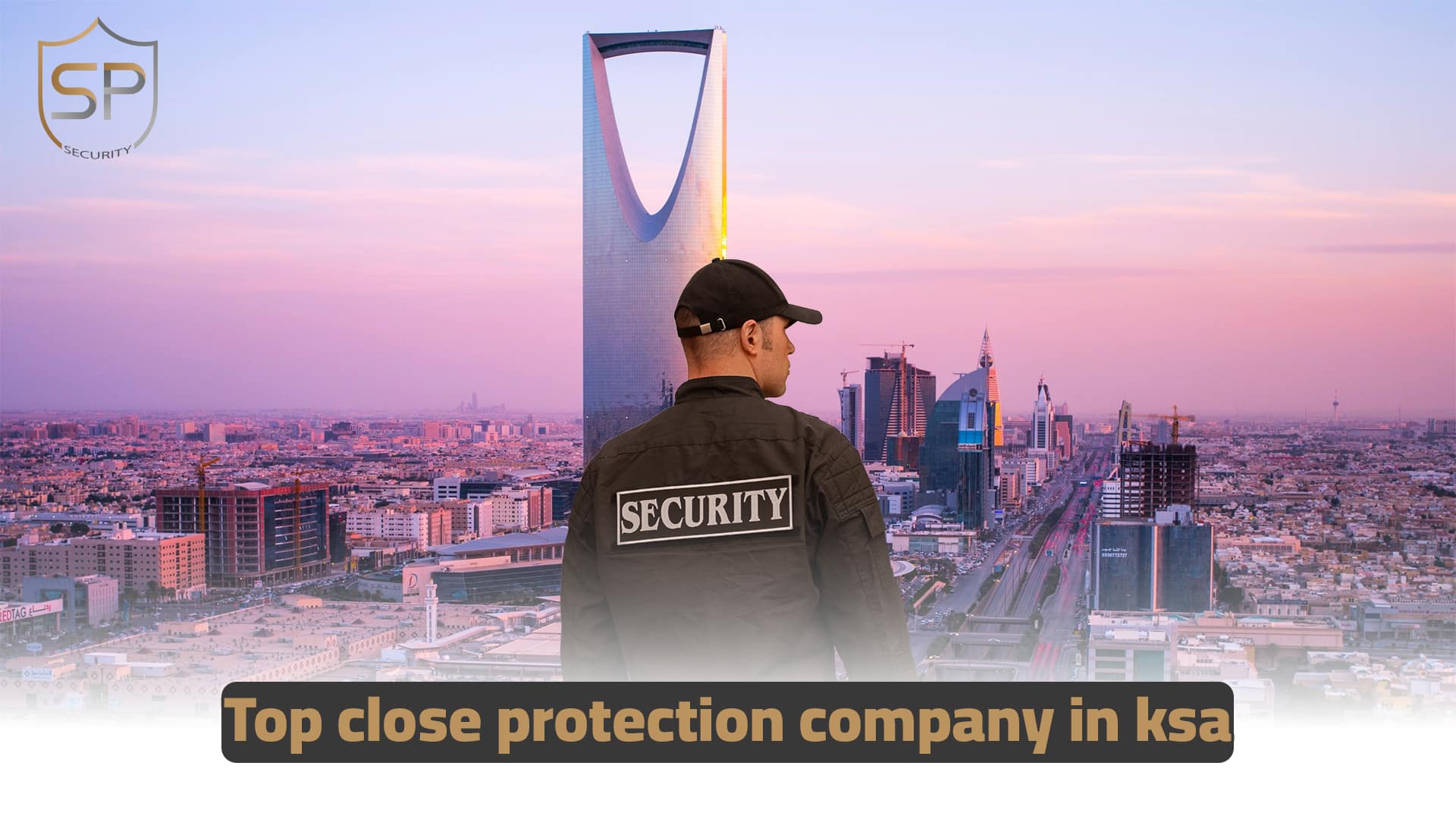 Top close protection company in ksa - spsecurity